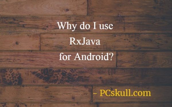 6 Advantages of using RxJava for Android [Best Decision] – PCskull